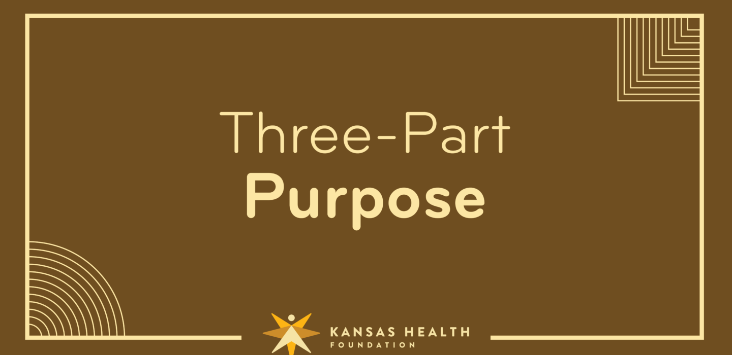 Three-Part Purpose Statement - Kansas Health Foundation
